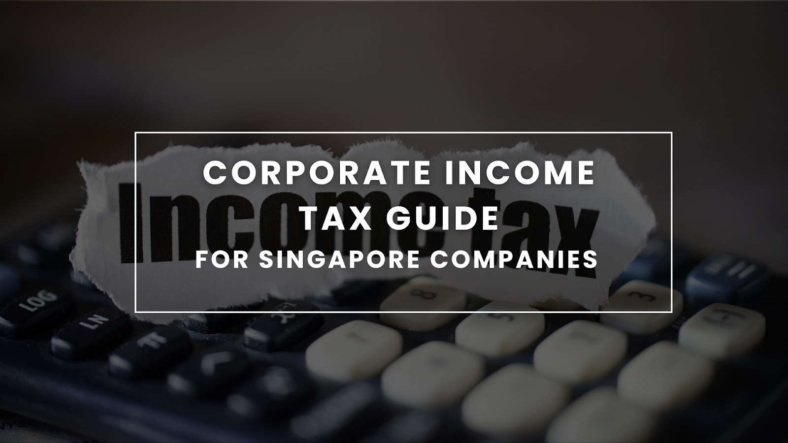 Corporate Income Tax Guide for Singapore Companies