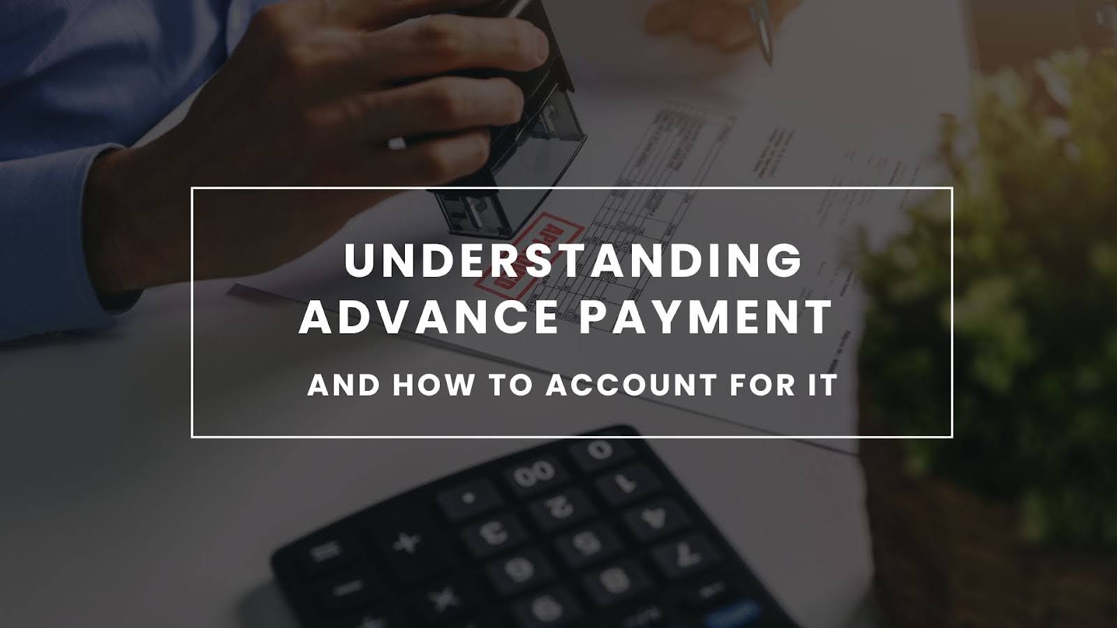 Understanding Advance Payment and How to Account For It